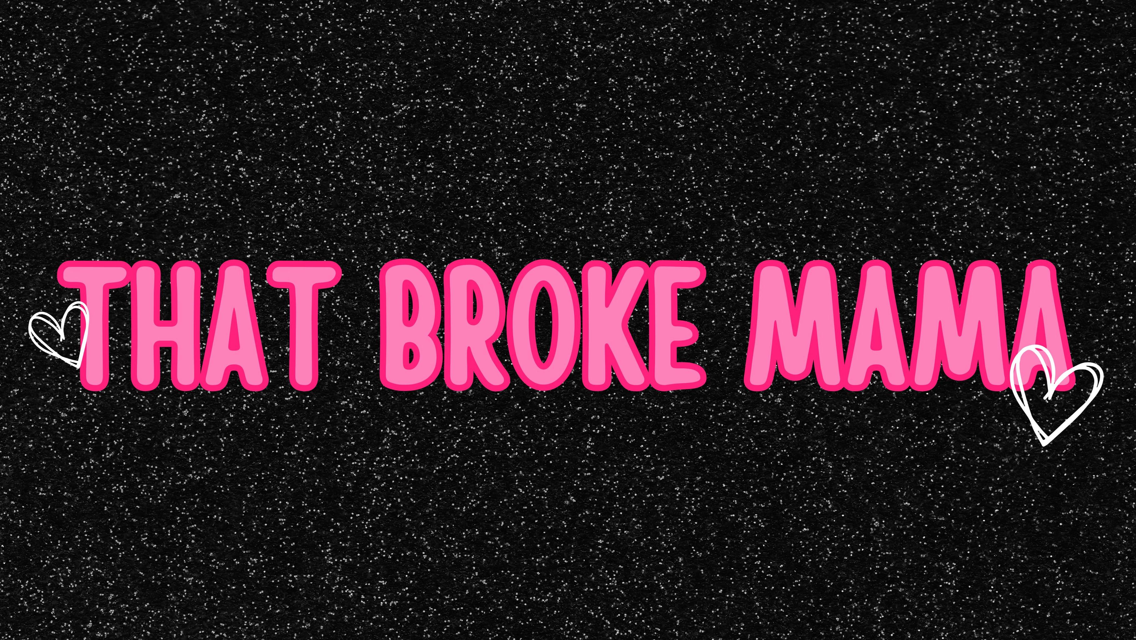 That Broke Mama